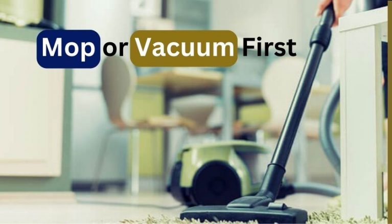 Mop or Vacuum First | Which Should You Do First for Cleaning